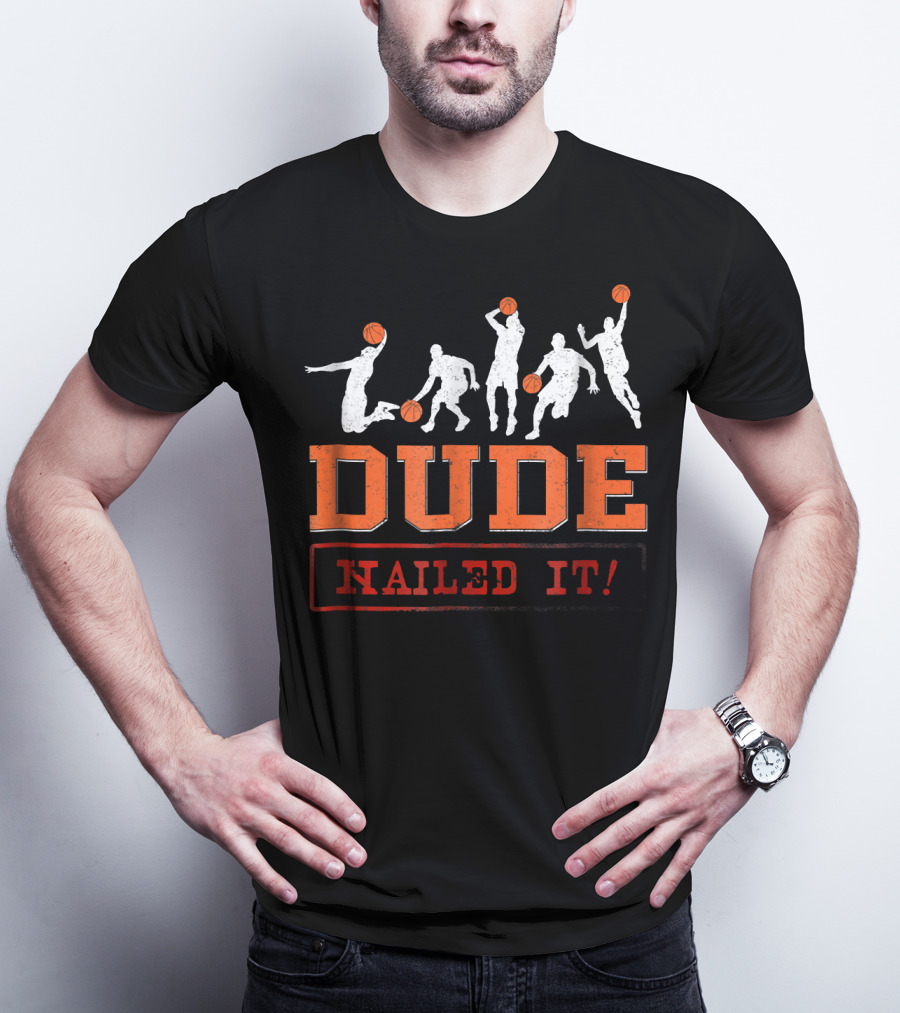 Dude Nailed It Basketball Baller Funny Dunk T-Shirt