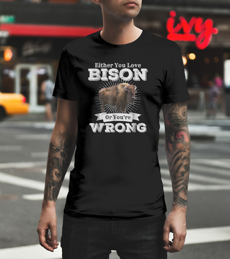Either You Love Bison Or You're Wrong T-Shirt