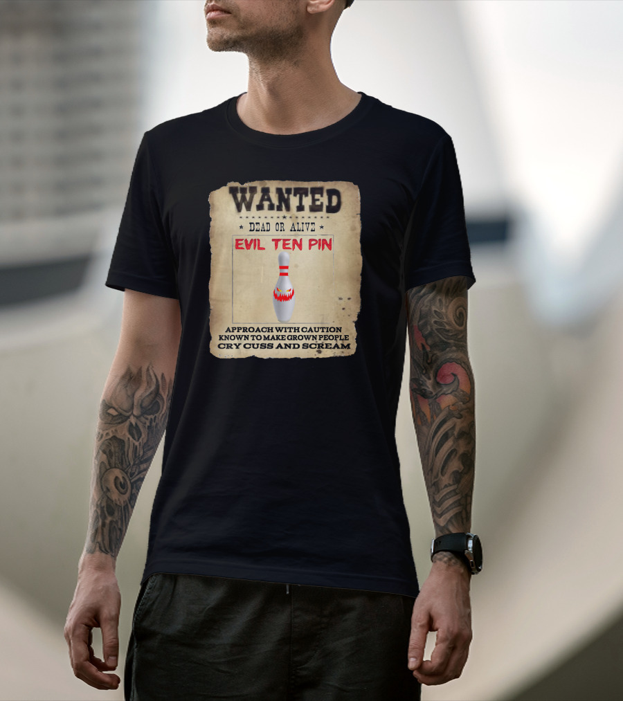 Wanted Dead OR Alive Evil Ten Pin Approach With Caution Known To Make Grown People Cry Cuss And Scream T-Shirt