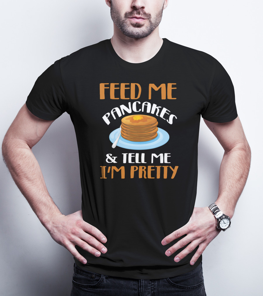 Feed ME Pancakes And Tell ME I'm Pretty Stack Butter Plate T-Shirt