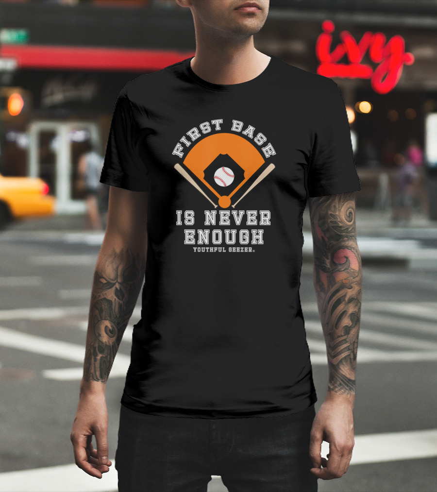 First Base Is Never Enough Youthful Geezer Baseball T-Shirt