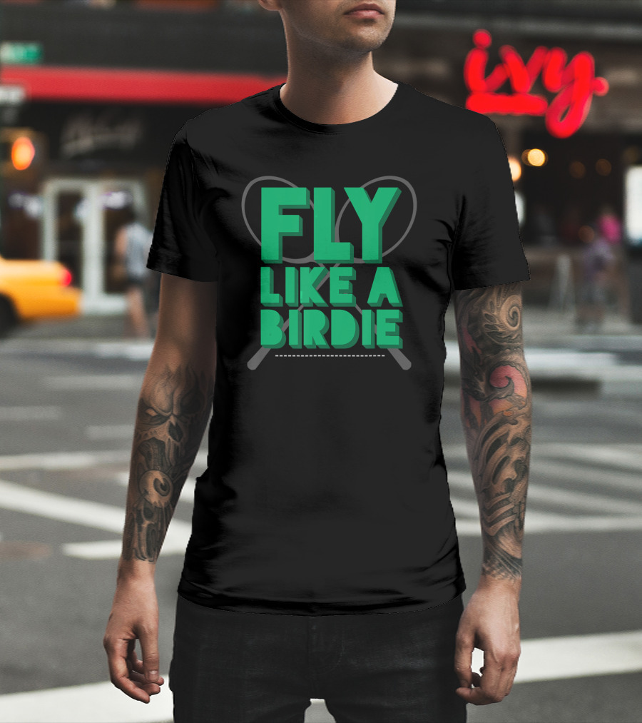 Fly Like A Birdie Badminton Sports Game Rackets T-Shirt