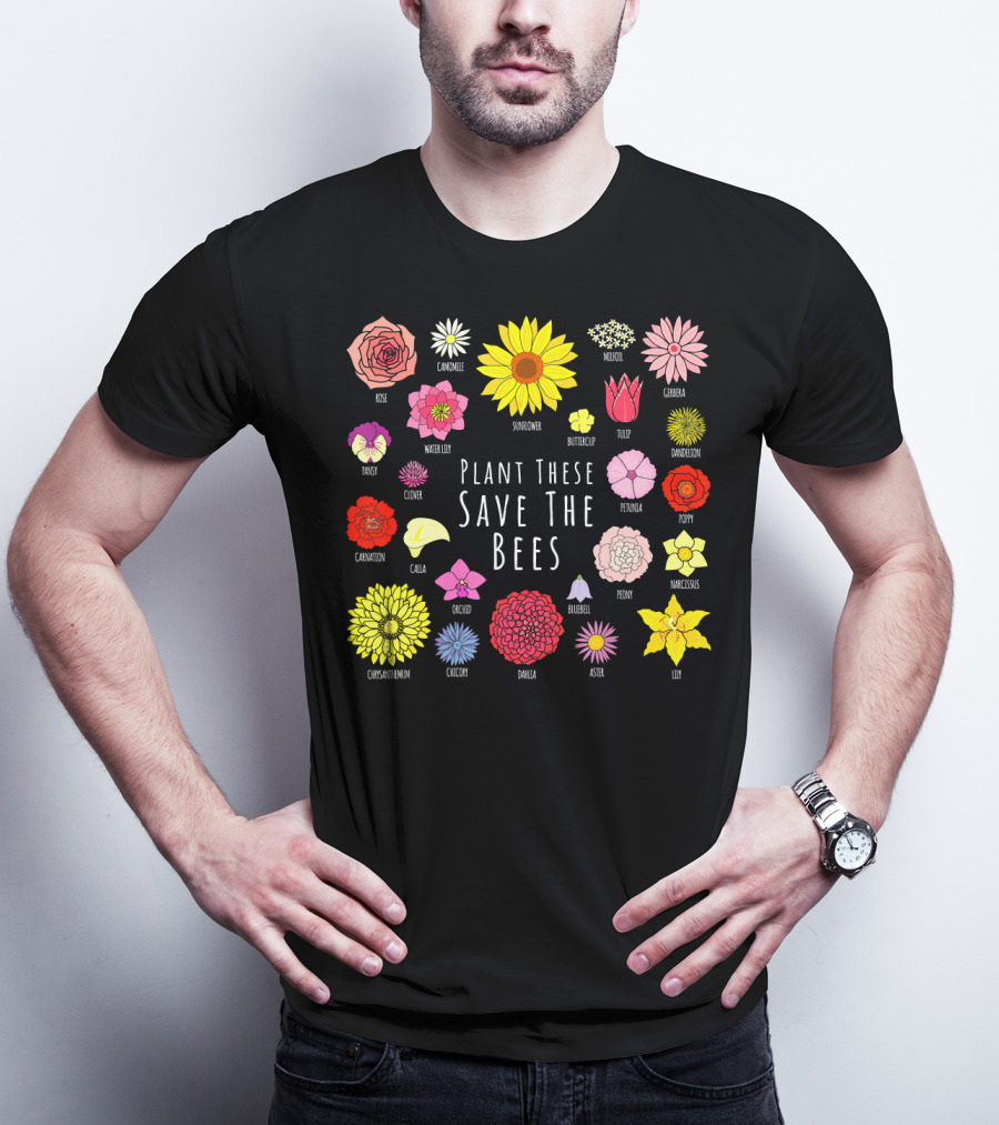 Plant These Save The Bees Flowers Rose Sunflower Tulip Daisy Poppy Orchid T-Shirt