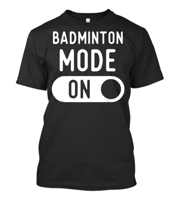 Badminton Mode On T-Shirt