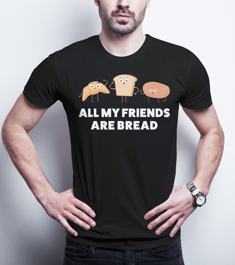 Funny Baking All My Friends Are Bread T-Shirt