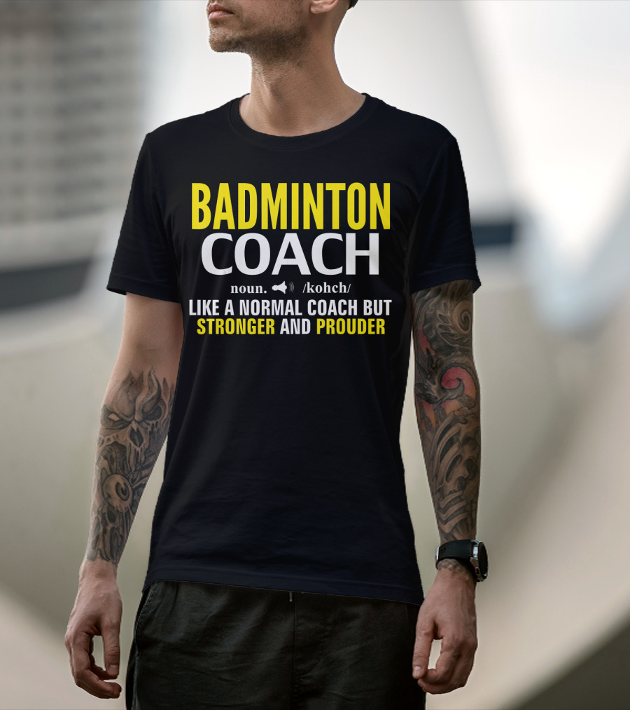Badminton Coach Definition Noun Like A Normal Coach But Stronger And Prouder T-Shirt