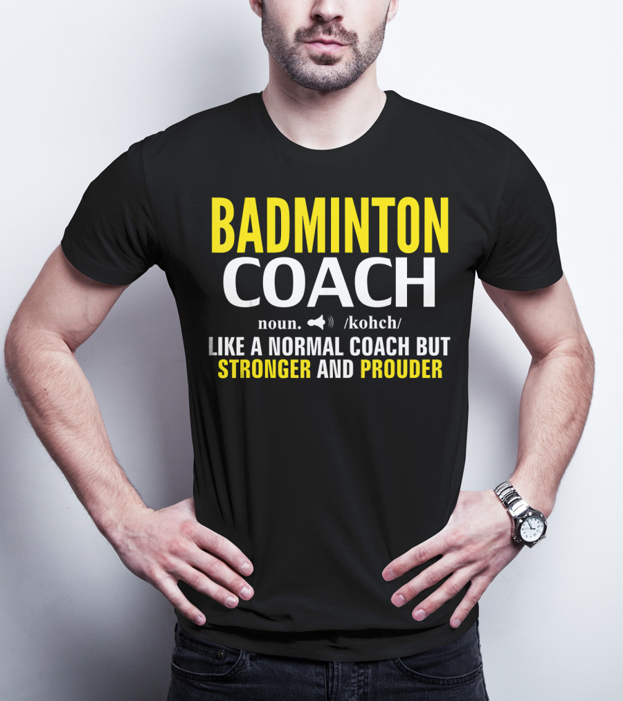 Badminton Coach Definition Noun Like A Normal Coach But Stronger And Prouder T-Shirt