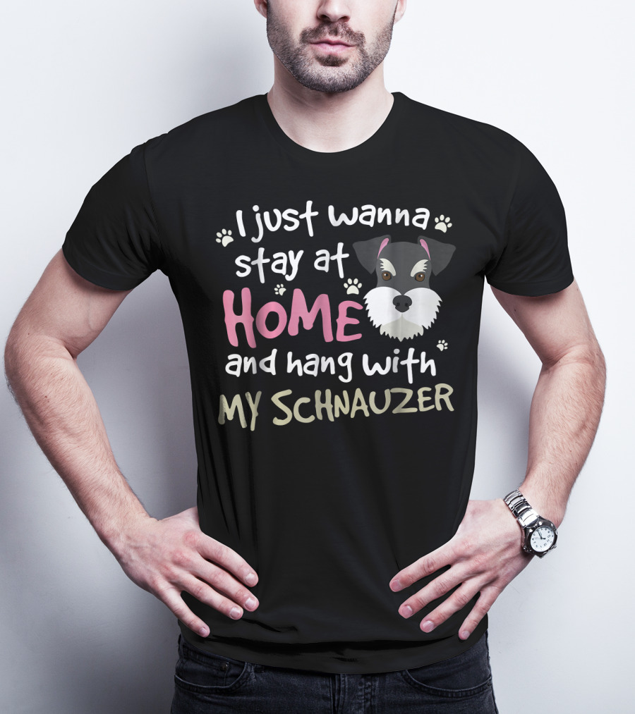 I Just Wanna Stay At Home And Hang With My Schnauzer T-Shirt