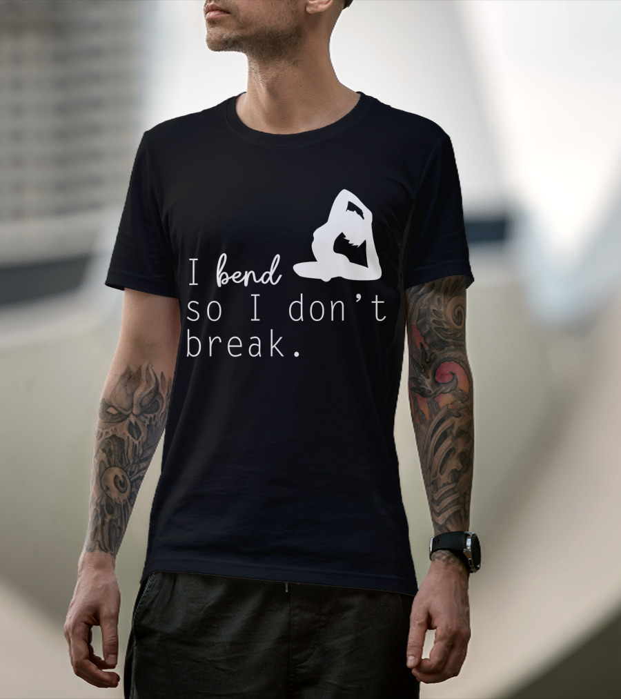 I Bend So I Don’t Break Funny Yoga Practice Lover T-Shirt