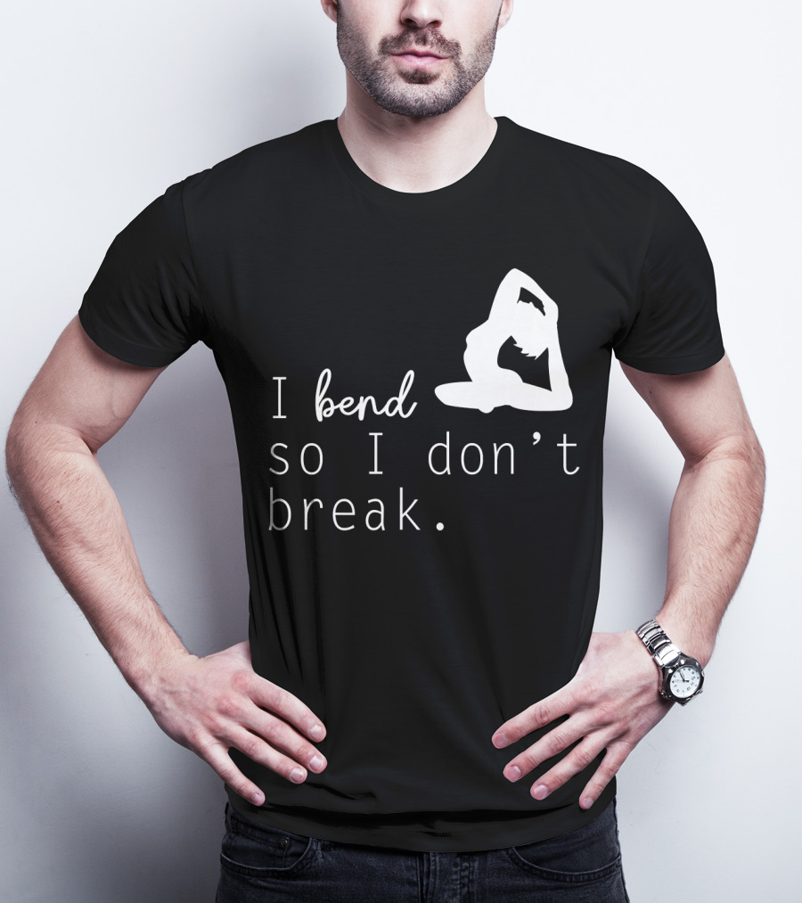 I Bend So I Don’t Break Funny Yoga Practice Lover T-Shirt