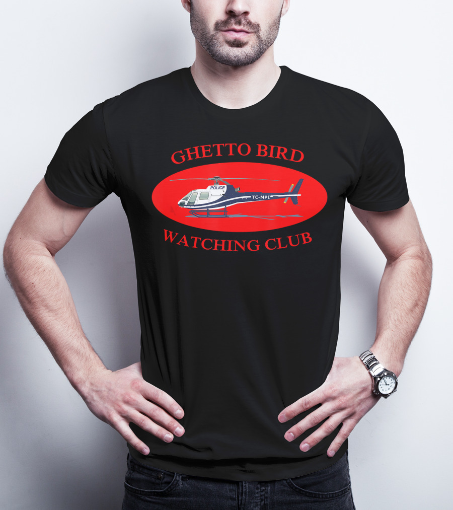 GHETTO BIRD WATCHING CLUB POLICE HELICOPTER T-Shirt