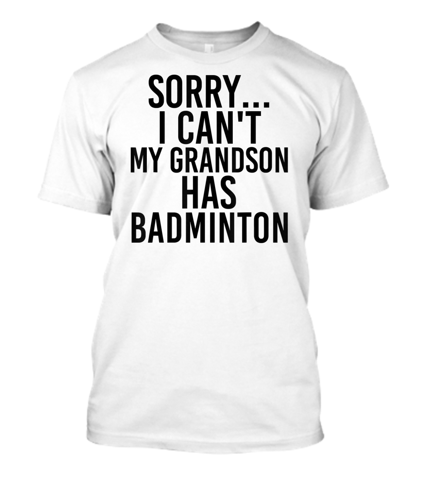 Sorry I Can't My Grandson Has Badminton T-Shirt
