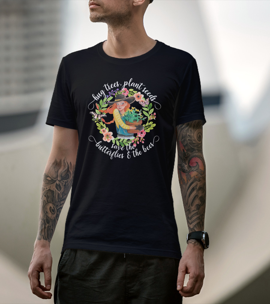 Hug Trees Plant Seeds Save The Butterflies And Bees Garden Theme With Woman Holding Plants T-Shirt