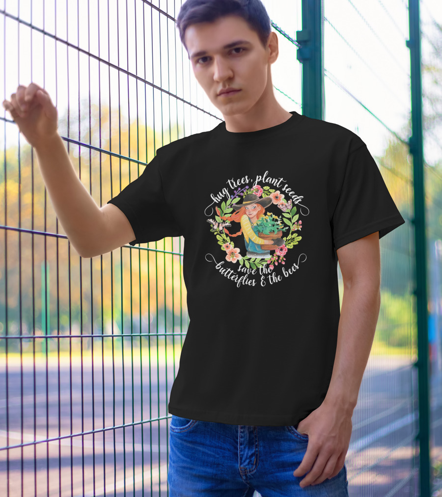 Hug Trees Plant Seeds Save The Butterflies And Bees Garden Theme With Woman Holding Plants T-Shirt