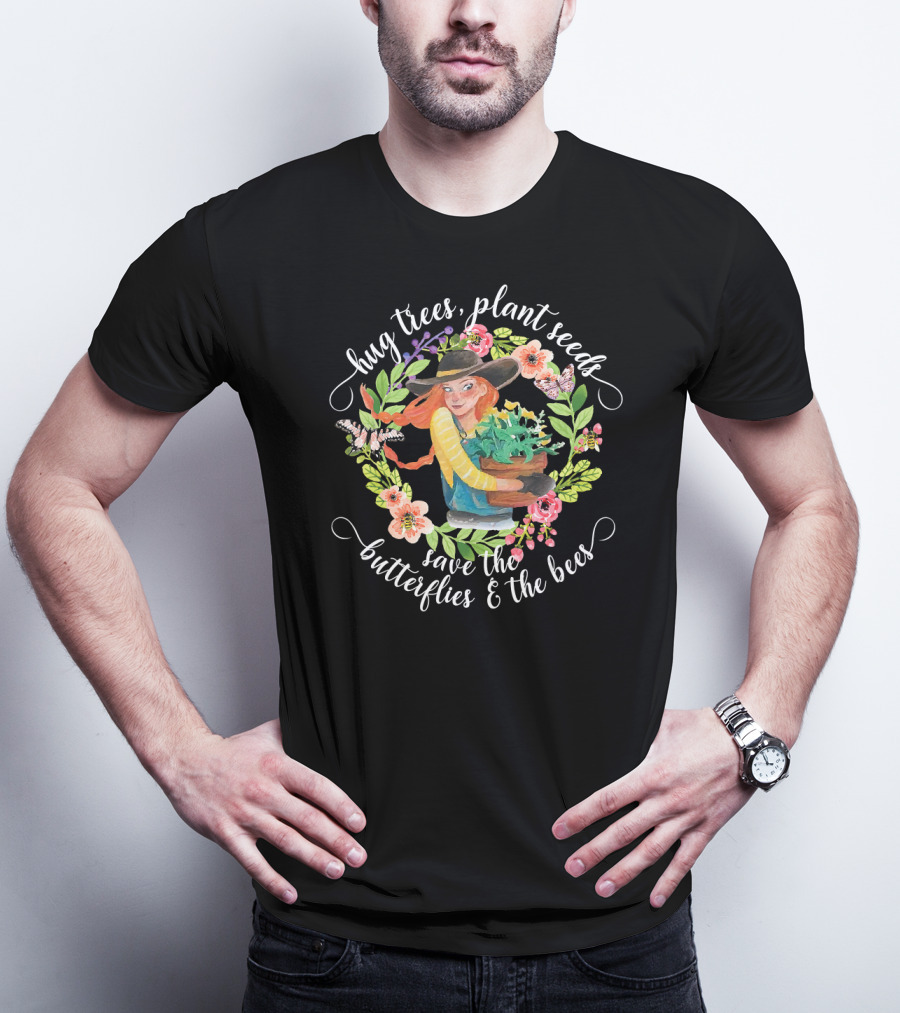 Hug Trees Plant Seeds Save The Butterflies And Bees Garden Theme With Woman Holding Plants T-Shirt