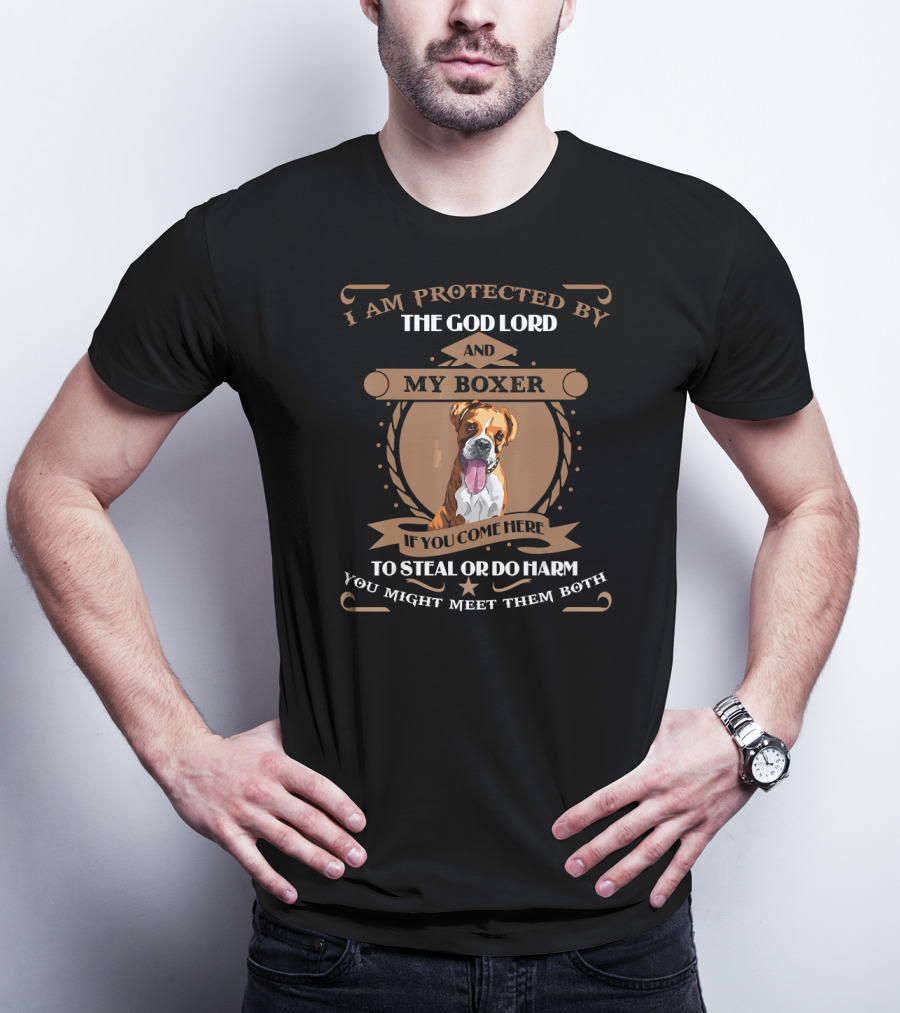 I Am Protected By The God Lord And My Boxer If You Come Here To Steal Or Do Harm You Might Meet Them Both T-Shirt