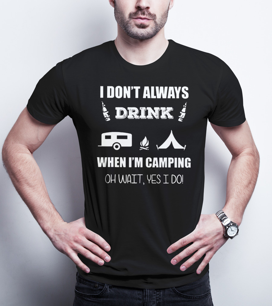 I Don't Always Drink When I'm Camping Oh Wait Yes I Do Camping Beer Tent Fire Camper Icons T-Shirt