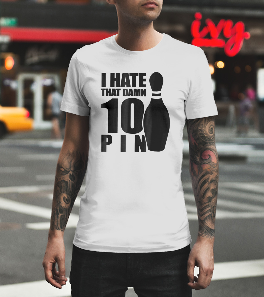 I Hate That Damn 10 Pin T-Shirt