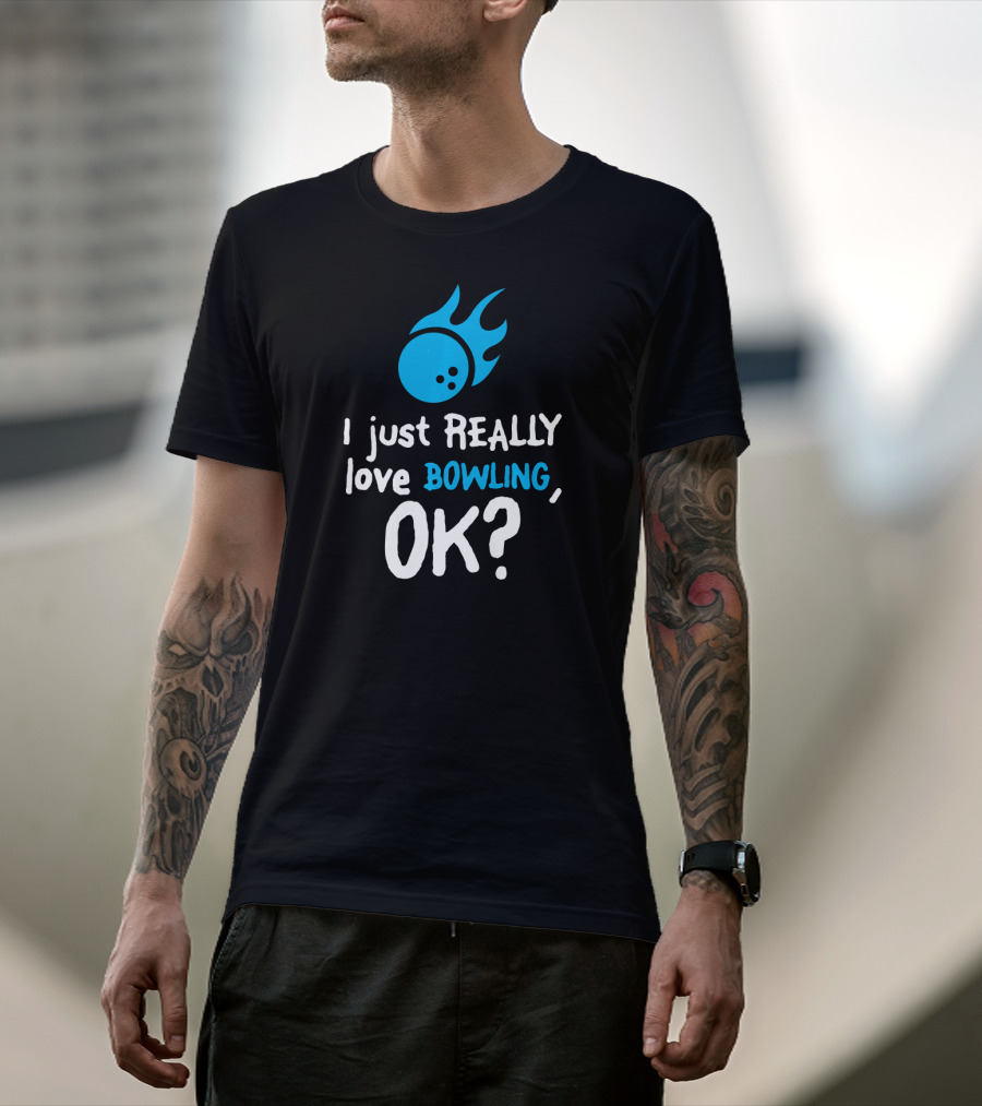 I Just Really Love Bowling OK Flaming Bowling Ball T-Shirt