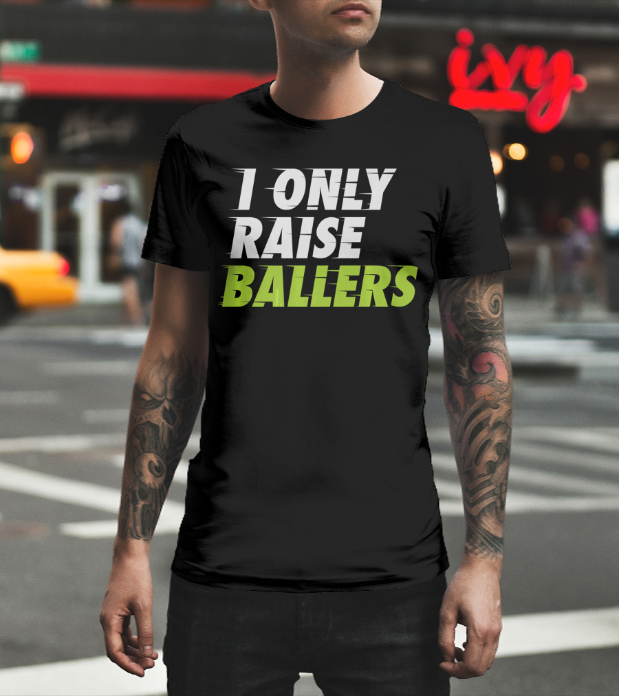 I Only Raise Ballers Basketball Fan T-Shirt