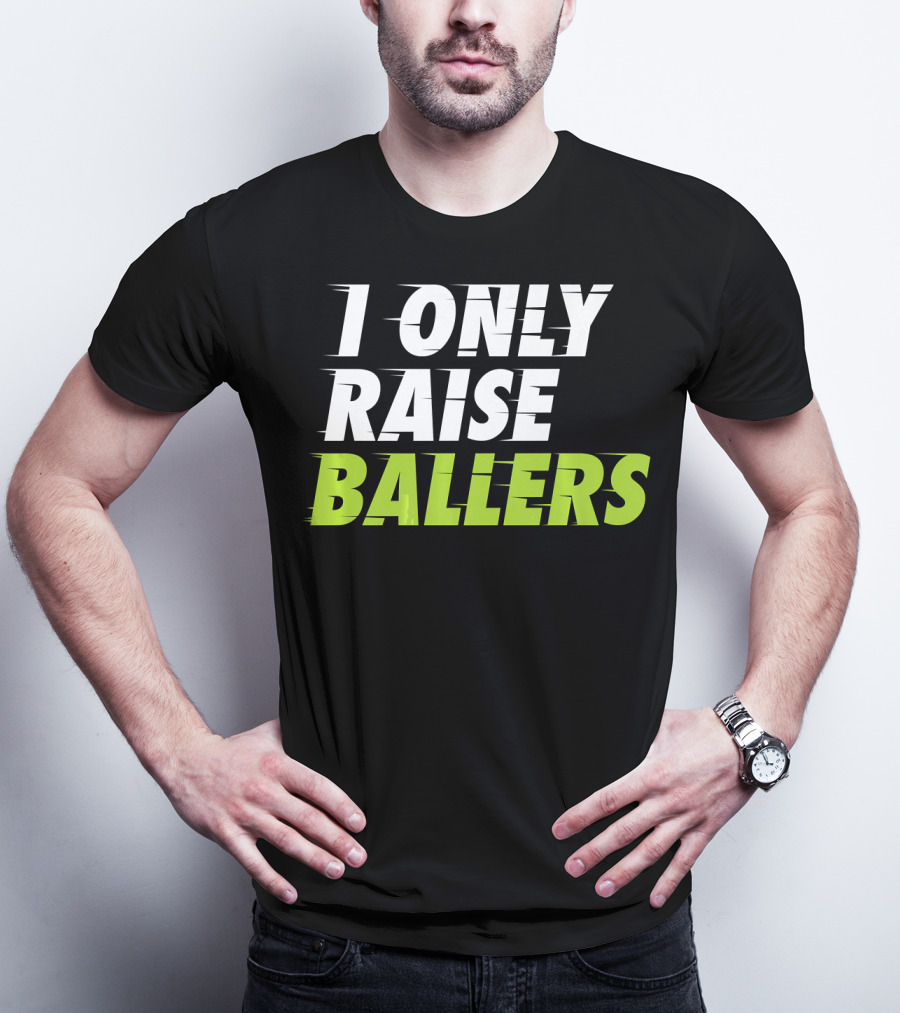 I Only Raise Ballers Basketball Fan T-Shirt