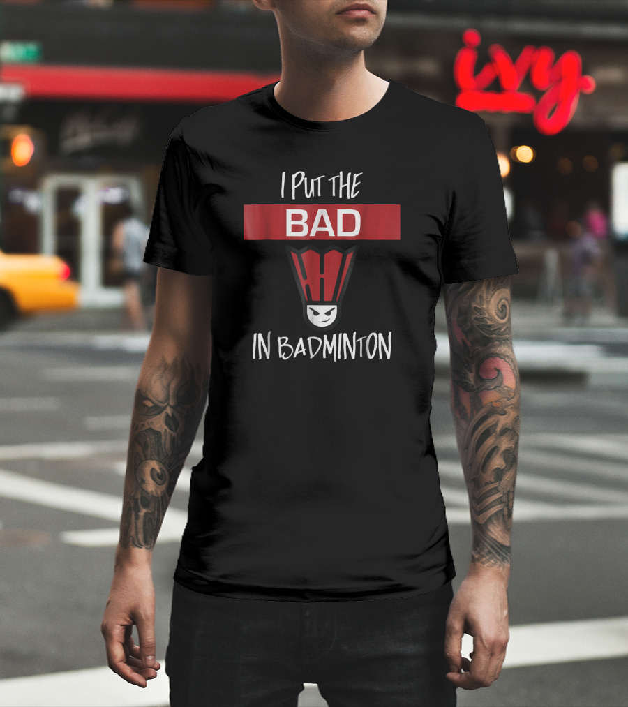 I Put The Bad In Badminton Badmin Face T-Shirt