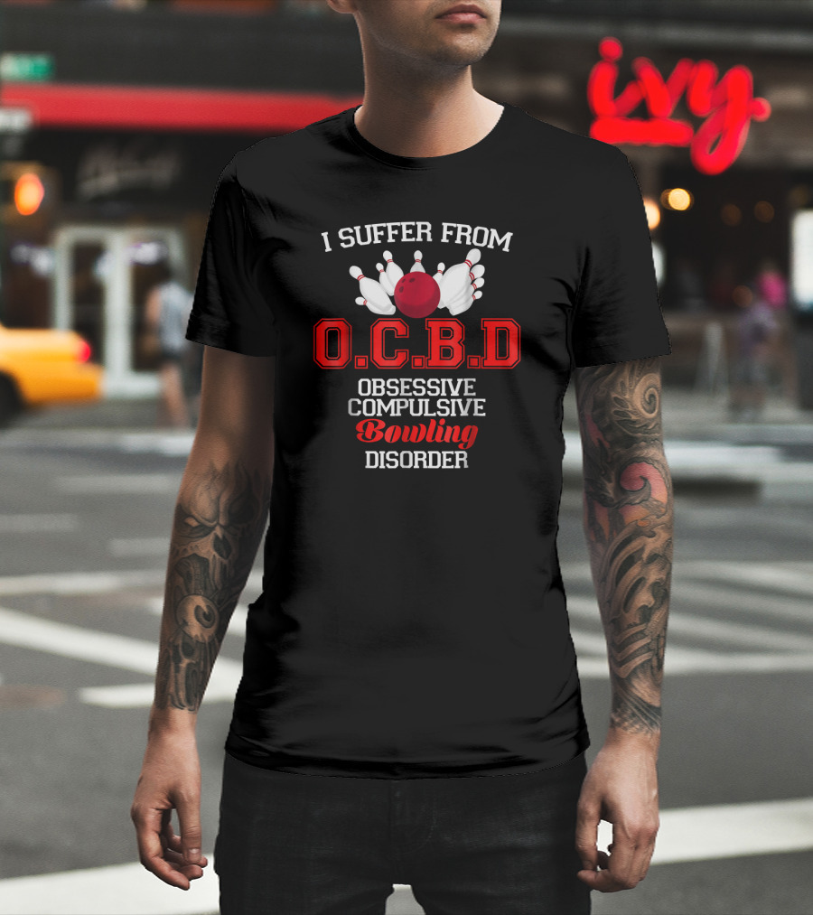 I Suffer From O.C.B.D Obsessive Compulsive Bowling Disorder T-Shirt