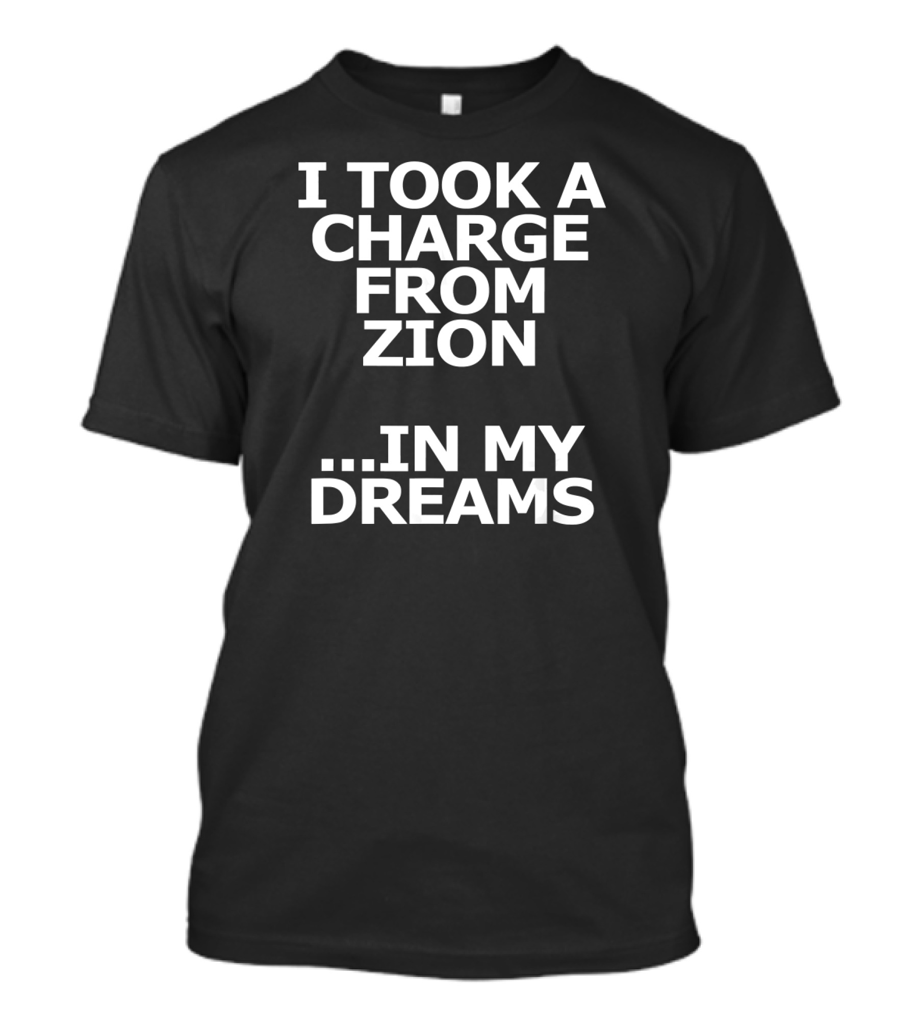 I Took A Charge From Zion In My Dreams T-Shirt