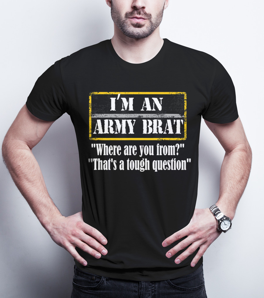 I'M AN ARMY BRAT Where Are You From? That's A Tough Question T-Shirt