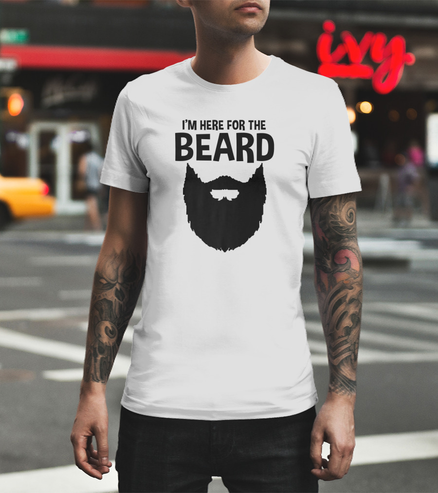 I'm Here For The Beard Beard T-Shirt