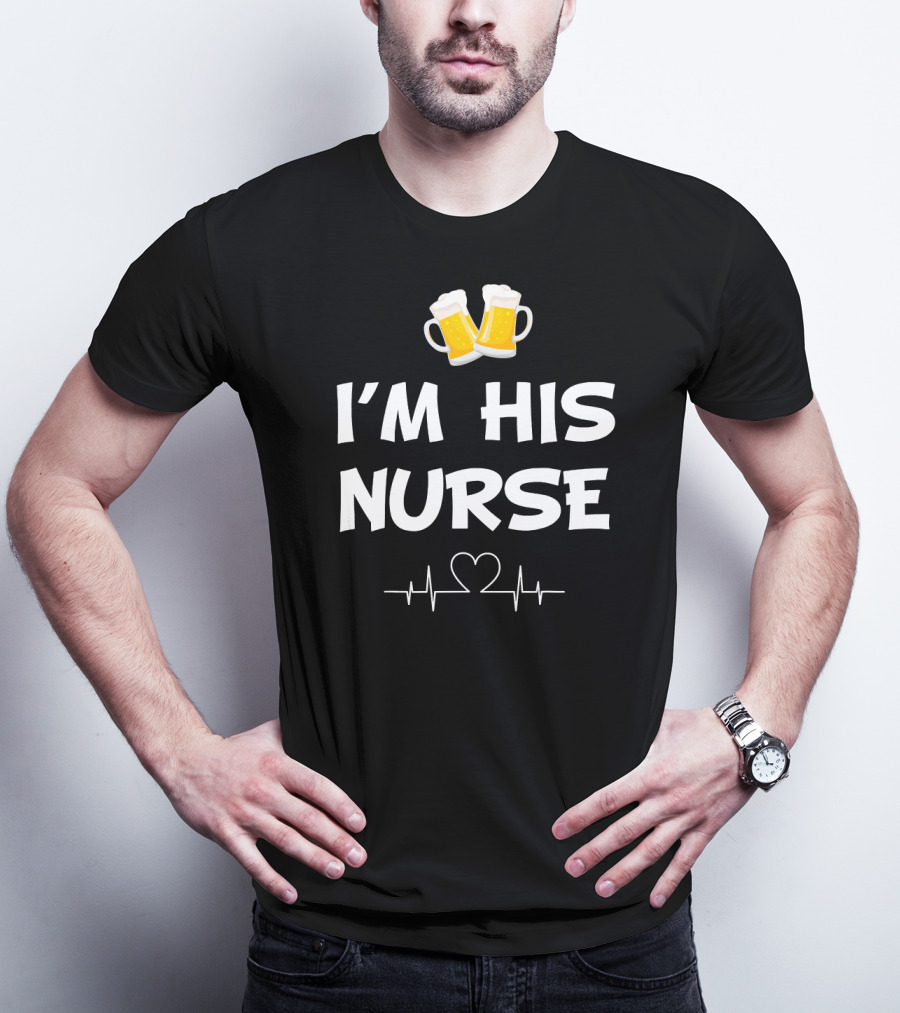 I'm His Nurse With Beer And Heartbeat T-Shirt