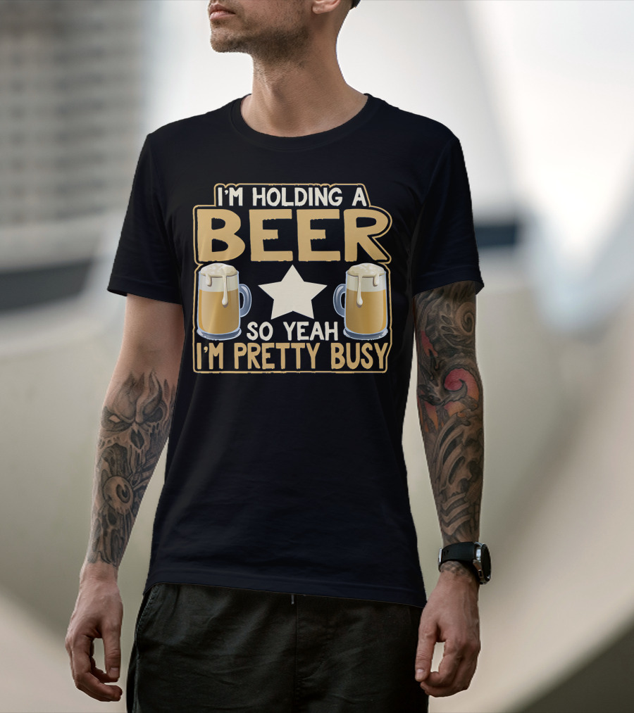 I'm Holding A Beer So Yeah I'm Pretty Busy Star With Two Beer Mugs T-Shirt