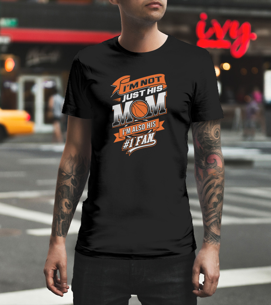 I'm Not Just His Mom I'm Also His #1 Fan Basketball T-Shirt