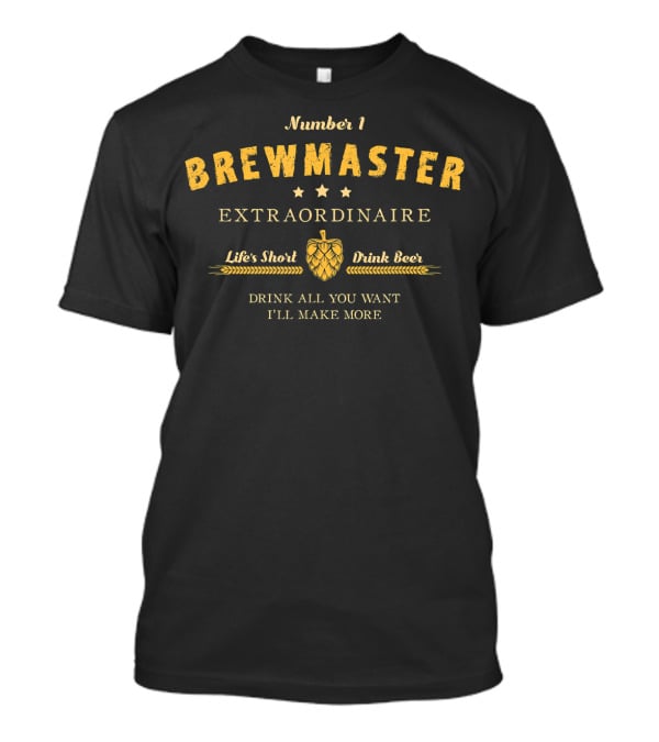 Number 1 Brewmaster Extraordinaire Life's Short Drink Beer Drink All You Want I'll Make More T-Shirt