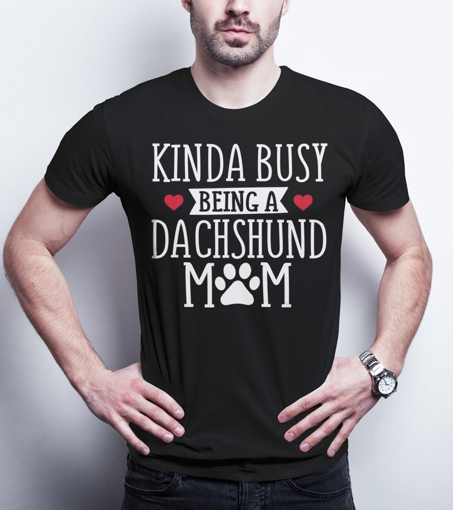 Kinda Busy Being A Dachshund Mom Dachshund Lover T-Shirt