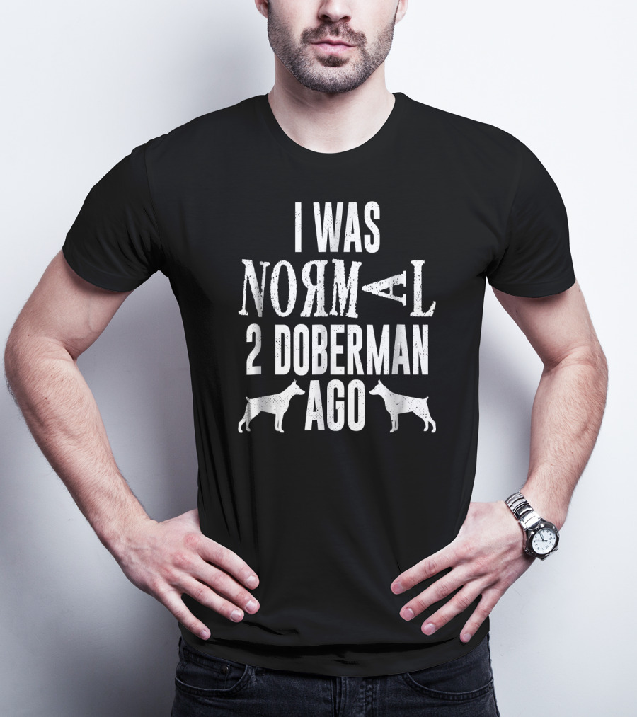 I Was Normal 2 Doberman Ago T-Shirt