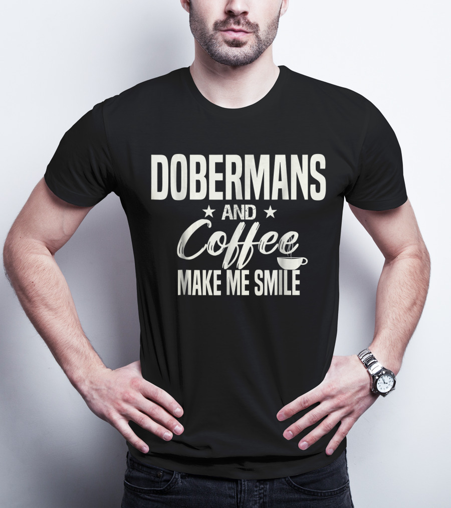 Dobermans And Coffee Make Me Smile With Stars And Cup T-Shirt