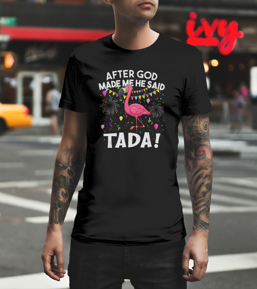 After GOD Made Me He Said Tada Flamingo Fireworks Balloons T-Shirt