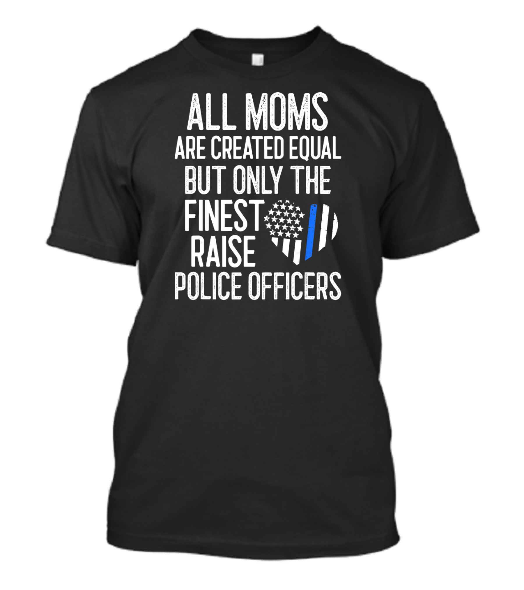 All Moms Are Created Equal But Only The Finest Raise Police Officers T-Shirt