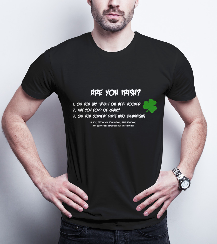 Are You Irish Can You Say Whale Oil Beef Hooked Are You Fond Of Craic Can You Convert Pints Into Shenanigans Shamrock T-Shirt