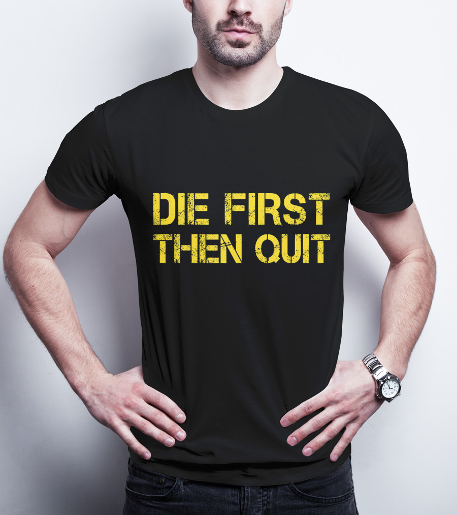 Army Motivational Die First Then Quit T-Shirt