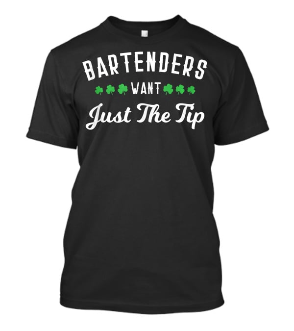 Bartenders Want Just The Tip Shamrock Humor T-Shirt