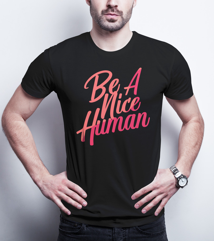 Be A Nice Human Kindness Peace Equality T-Shirt