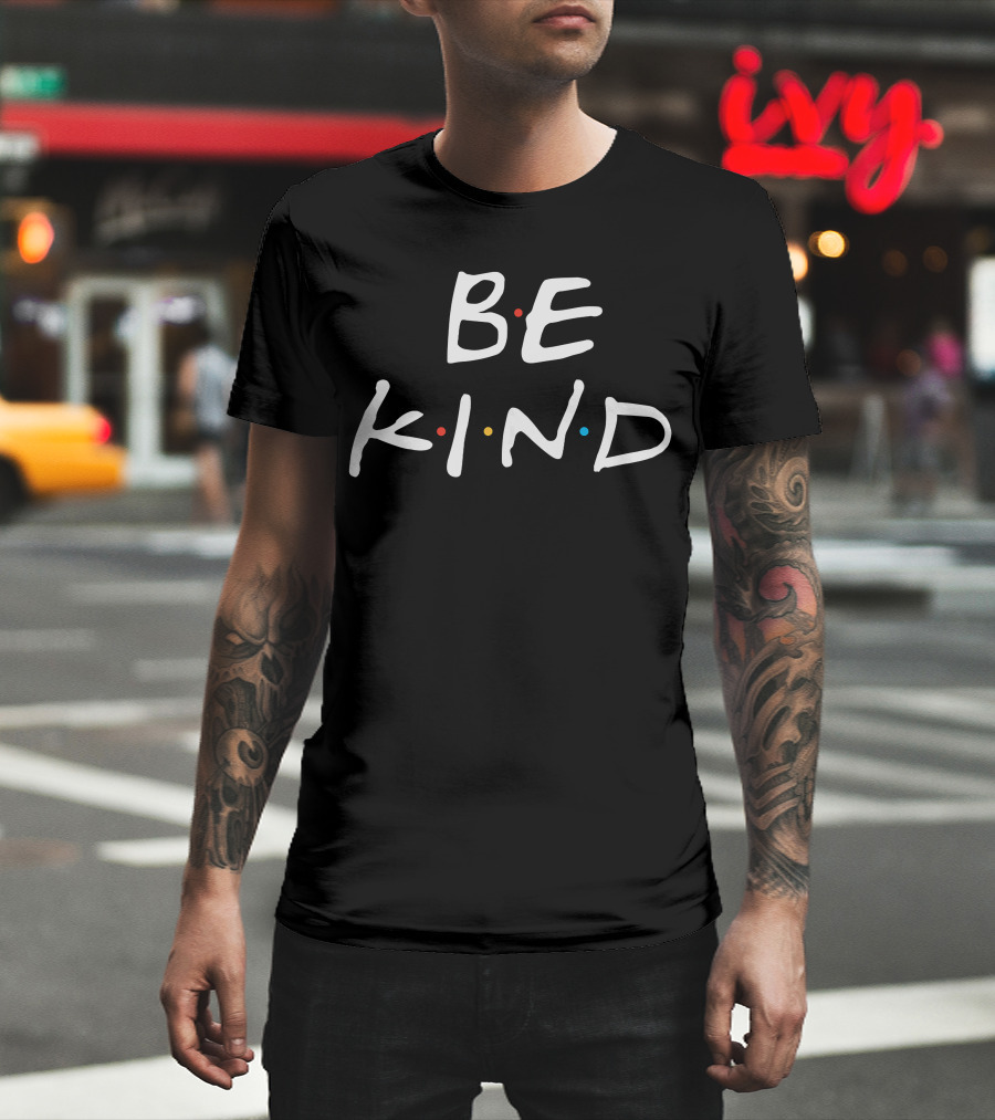 BE KIND Fun Inspirational Friends References T-Shirt