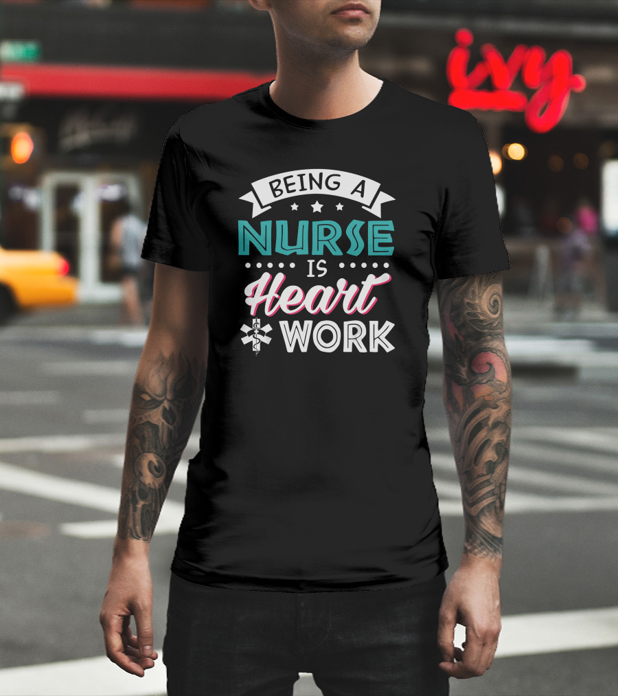 Being A Nurse Is Heart Work With Medical Symbol And Stars T-Shirt