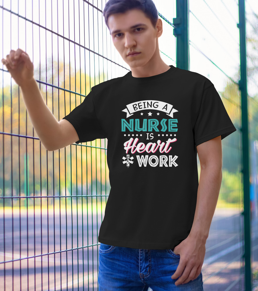 Being A Nurse Is Heart Work With Medical Symbol And Stars T-Shirt