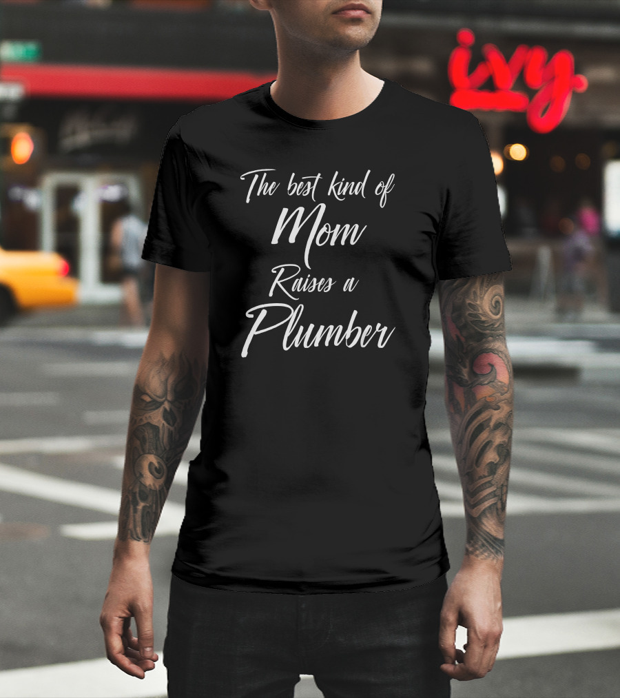 The Best Kind Of Mom Raises A Plumber T-Shirt