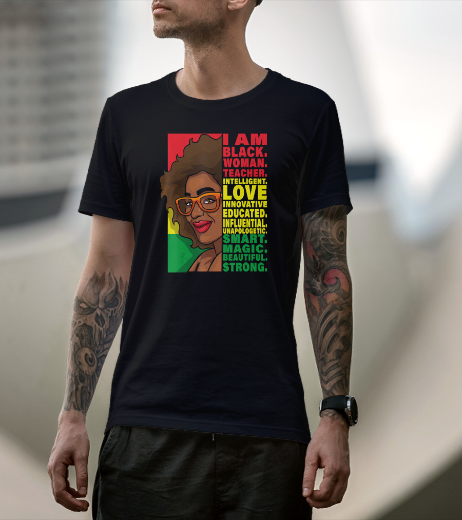 Black Woman Teacher Intelligent Love Educated Influential Unapologetic Smart Beautiful Strong T-Shirt
