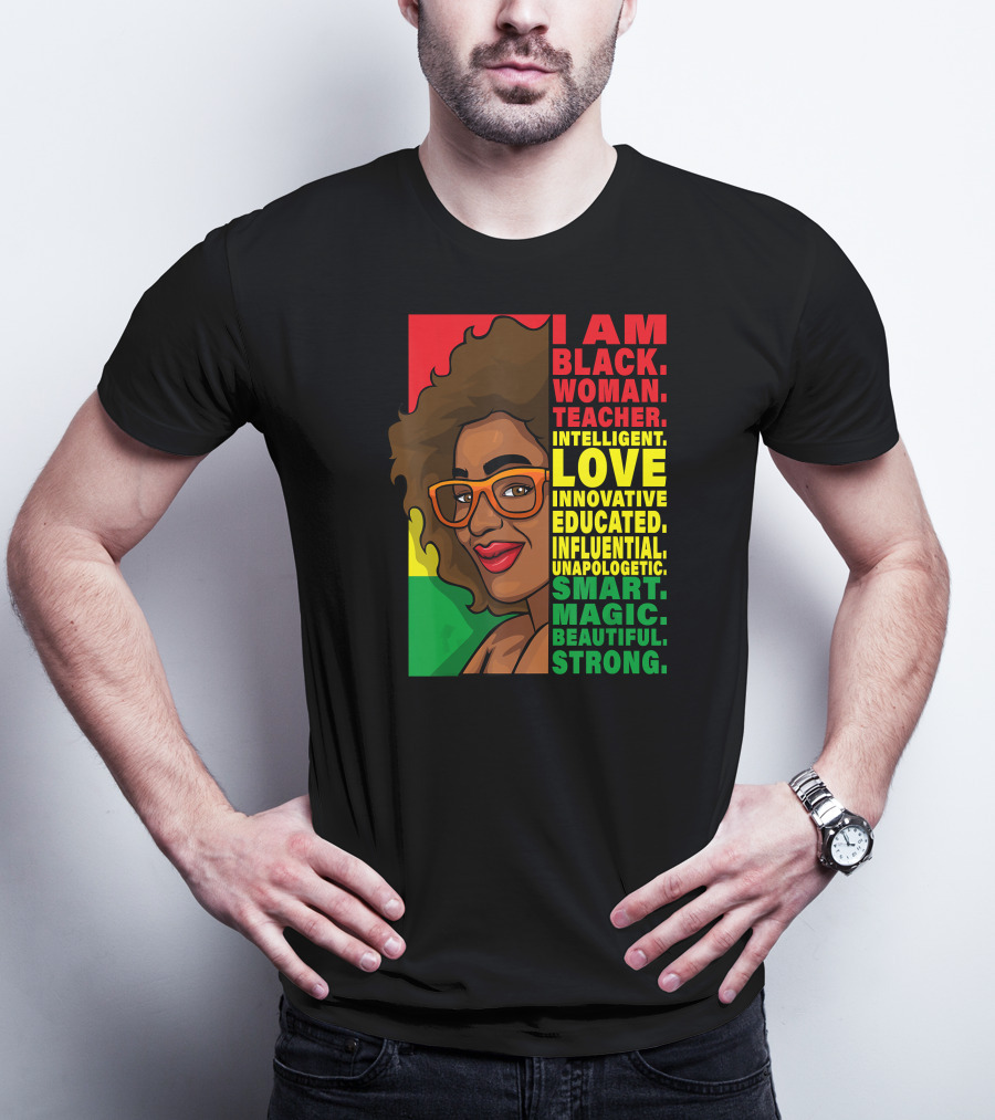 Black Woman Teacher Intelligent Love Educated Influential Unapologetic Smart Beautiful Strong T-Shirt