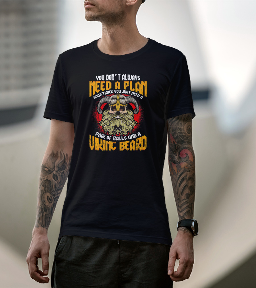 You Don't Always Need A Plan Sometimes You Just Need A Pair Of Balls And A Viking Beard Viking Skull Beard Norse Mythology Odin Va T-Shirt